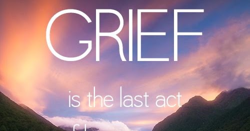 Journey Through Grief: Where There is Deep Grief There Was Great Love