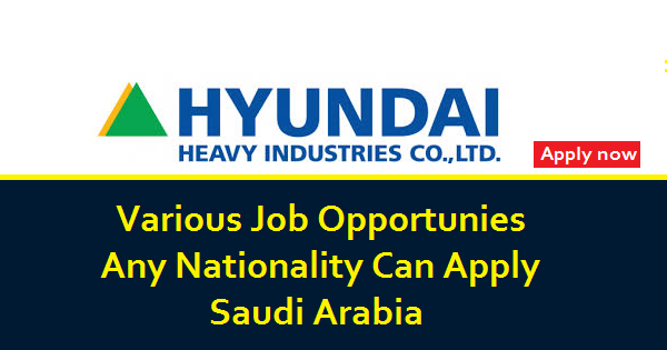 HYUNDAI HEAVY INDUSTRIES CO.LTD JOB OPENINGS | SAUDI ARABIA
