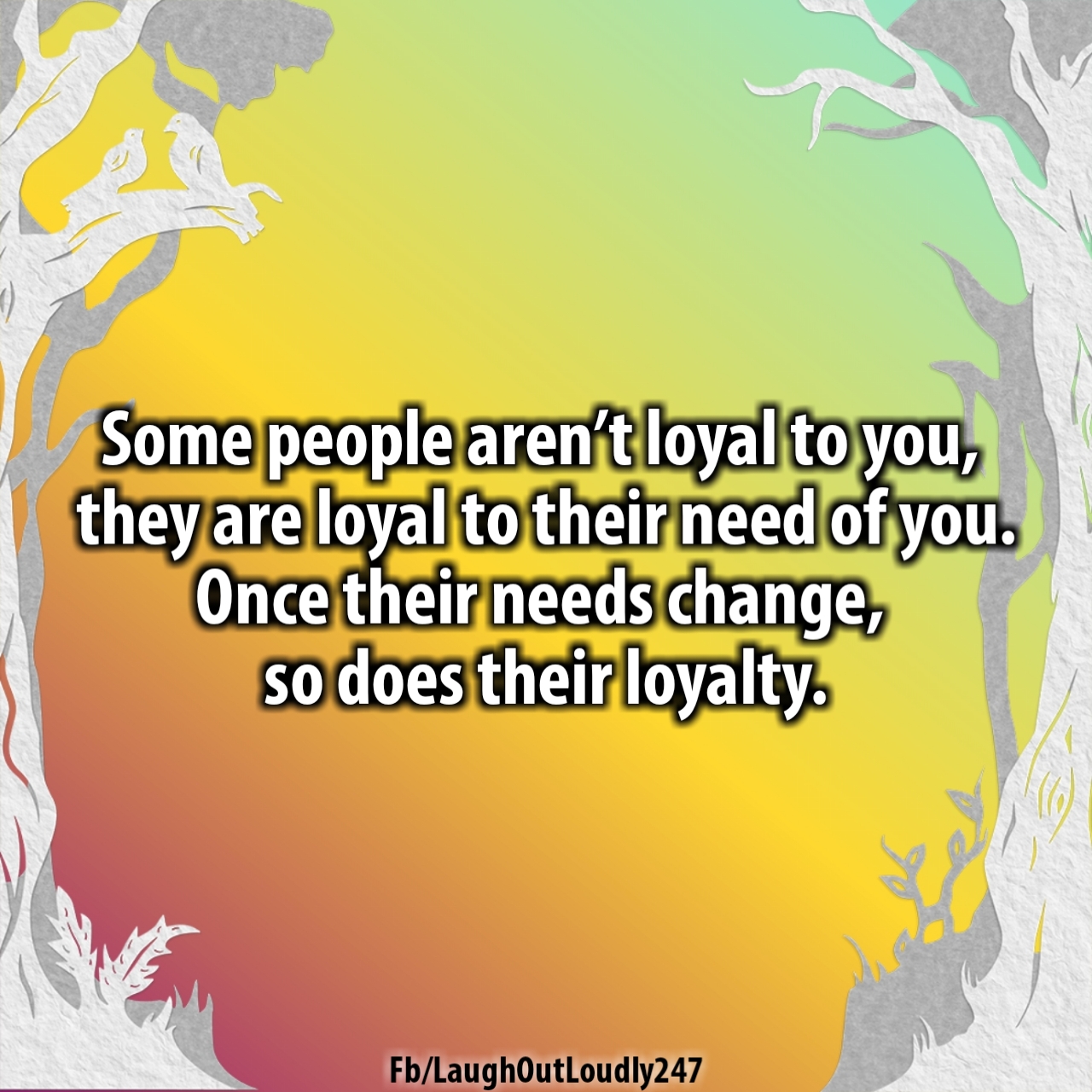 Hard lesson to learn, People aren't Loyal