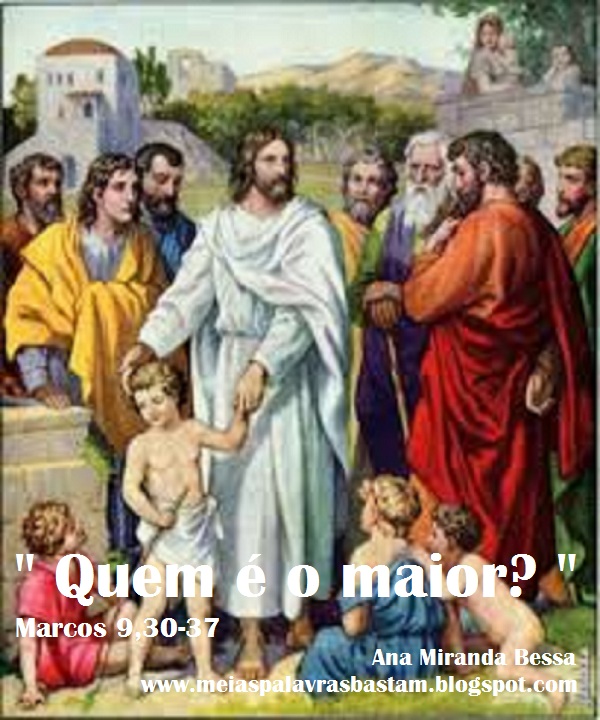 PALAVRA DE DEUS: QUEM É O MAIOR - MARCOS 9,30-37 - REFLEXÃO DO PASTOR