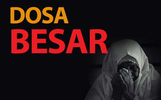 TUGAS ANDA TUGAS KAMI: Dosa Besar Menurut Islam