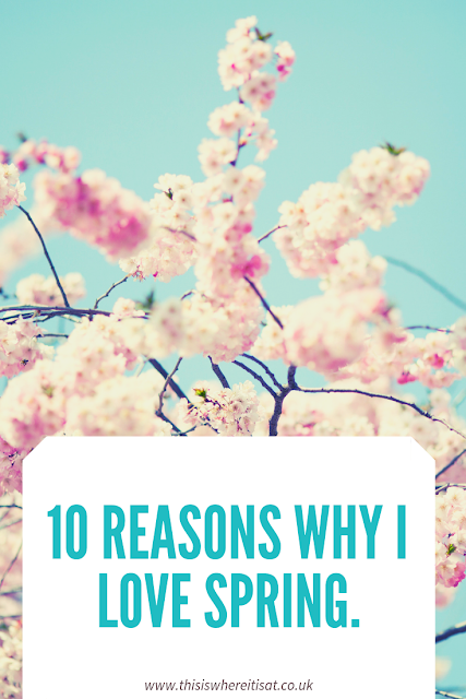 10 reasons why I love Spring. ~ THIS IS WHERE IT IS AT
