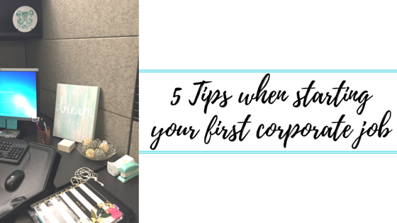 5 Tips When Starting Your First Corporate Job