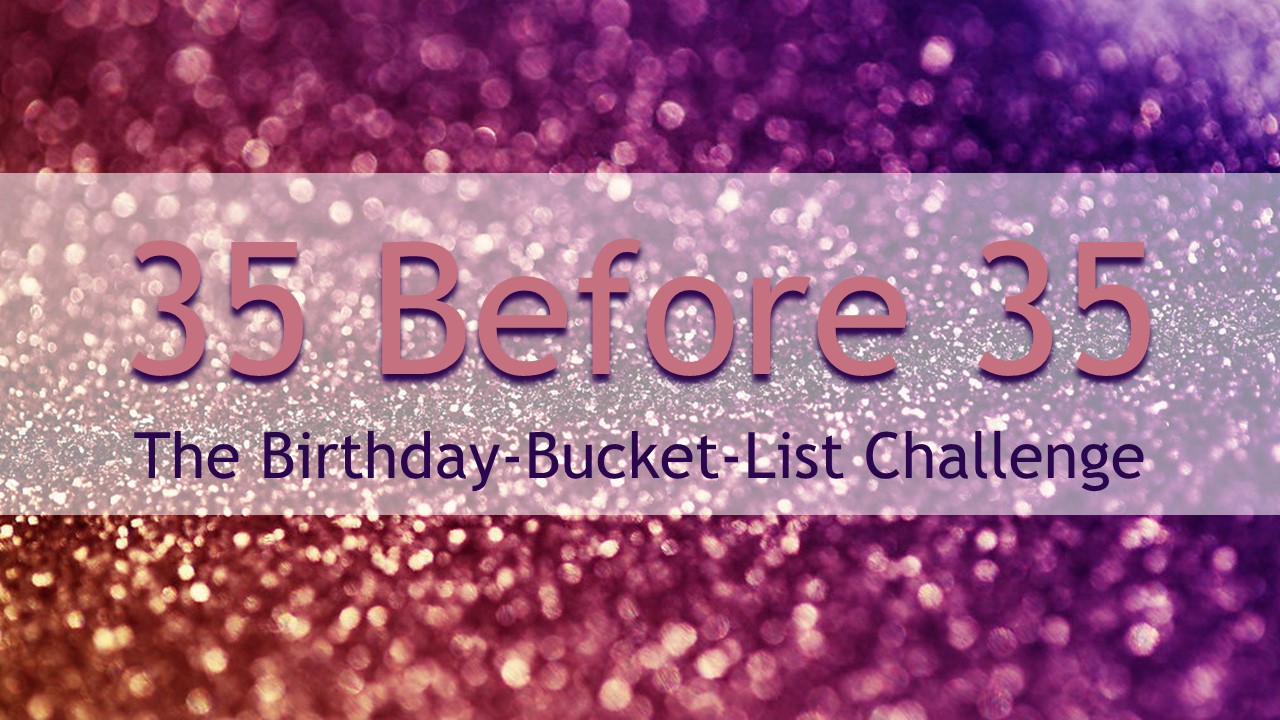 Birthday Bucket List 35 Before 35 birthday-bucket-list-35-before-35