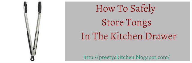 Preety's Kitchen: How To Store Tongs Safely In The Kitchen Drawer