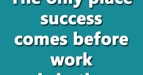 The only place success comes before work is in the dictionary. | Share ...