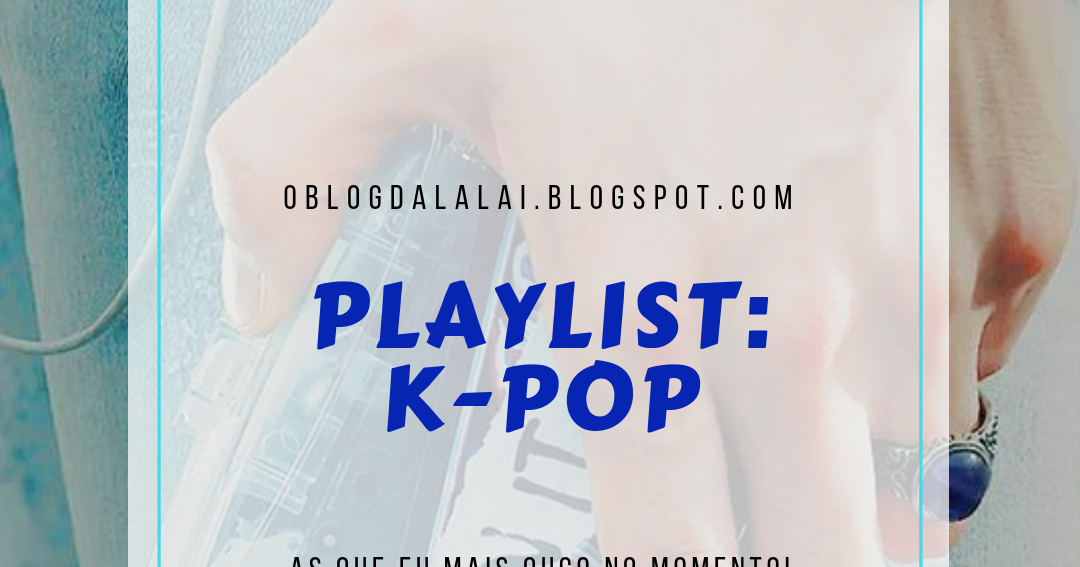 Playlist: K-Pop Blog da Lalai