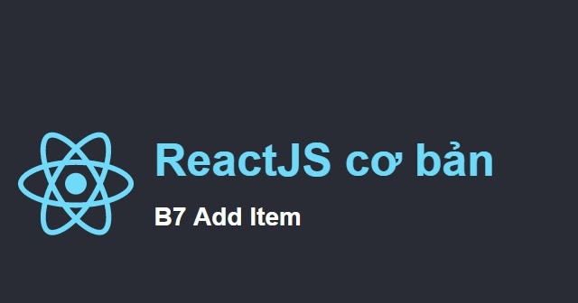 ReactJS cơ bản qua ví dụ thực tế - B7 Add Item - Thủ thuật web