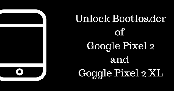 How to Unlock Bootloader of Google Pixel 2 and Google Pixel 2 XL