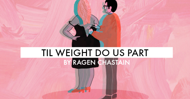 TIL WEIGHT DO US PART // BY RAGEN CHASTAIN - The Militant Baker