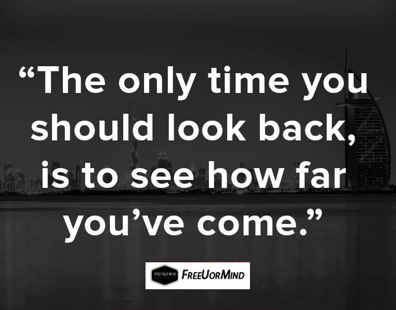 The only time you should look back, is to see how far you've come.