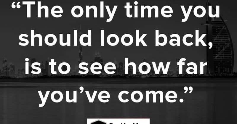 The only time you should look back, is to see how far you've come.