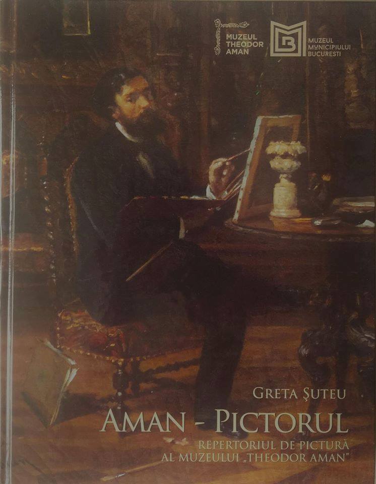 Imi pasa: Aman – pictorul. Repertoriul de pictură al Muzeului Theodor Aman