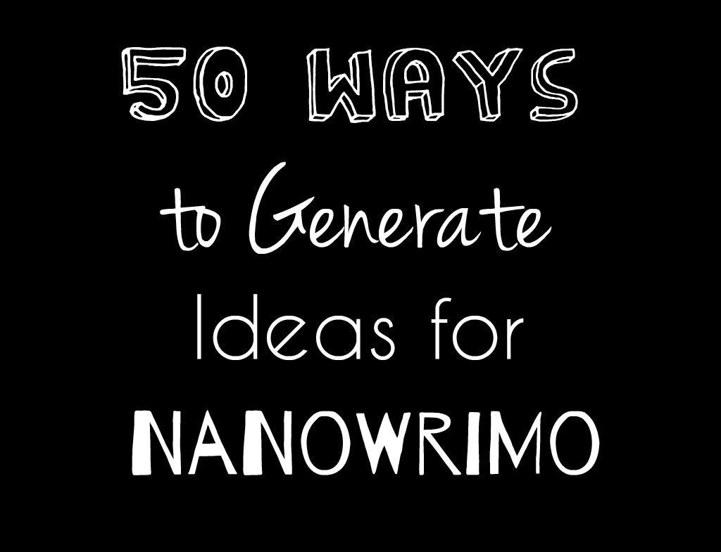 50 Ways to Generate Ideas for NaNoWriMo | YAtopia