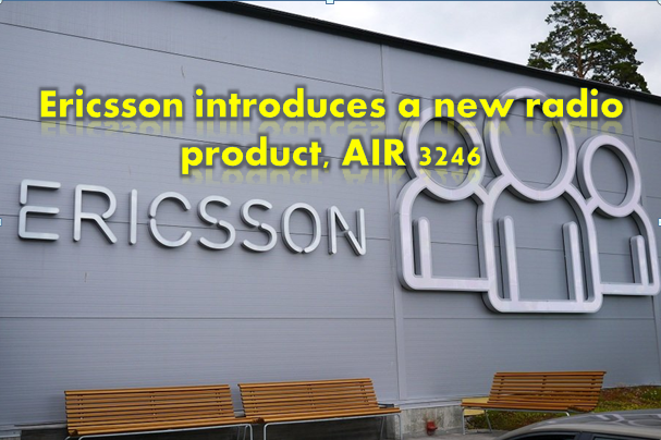 Ericsson introduces a new radio product, AIR 3246 - Telecom Hub