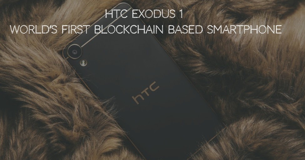 HTC Exodus 1 - world’s first Blockchain based smartphone is here