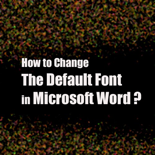 How to set the default font in Microsoft Word? ~ Infotech-Easy