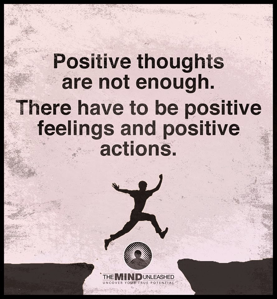 Positive Thoughts Are Not Enough There Have To Be Positive Feelings And ...