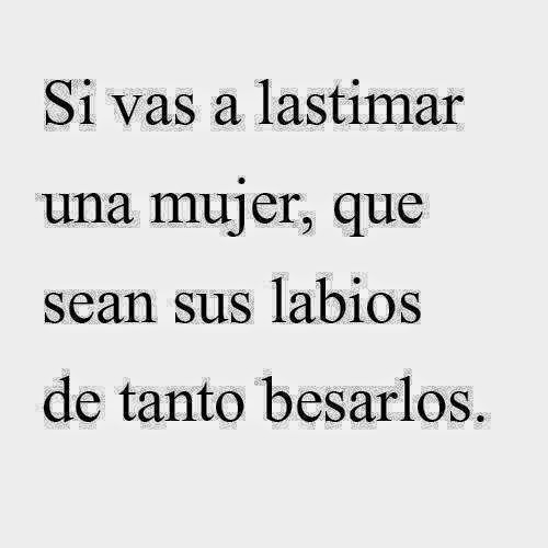 Si vas a lastimar a una mujer