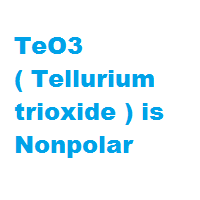 Is TeO3 ( Tellurium trioxide ) polar or nonpolar