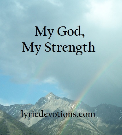 Lyric Devotions: My God, My Strength, Psalm 18: 2,3