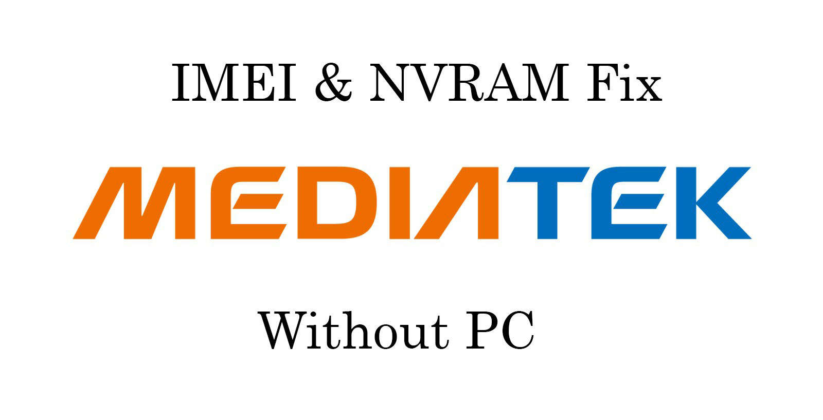Permanent IMEI & NVRAM Fix for All MTK Devices (Without PC)
