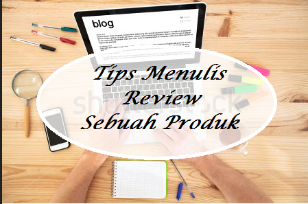 √ Tips Menulis Review Sebuah Produk