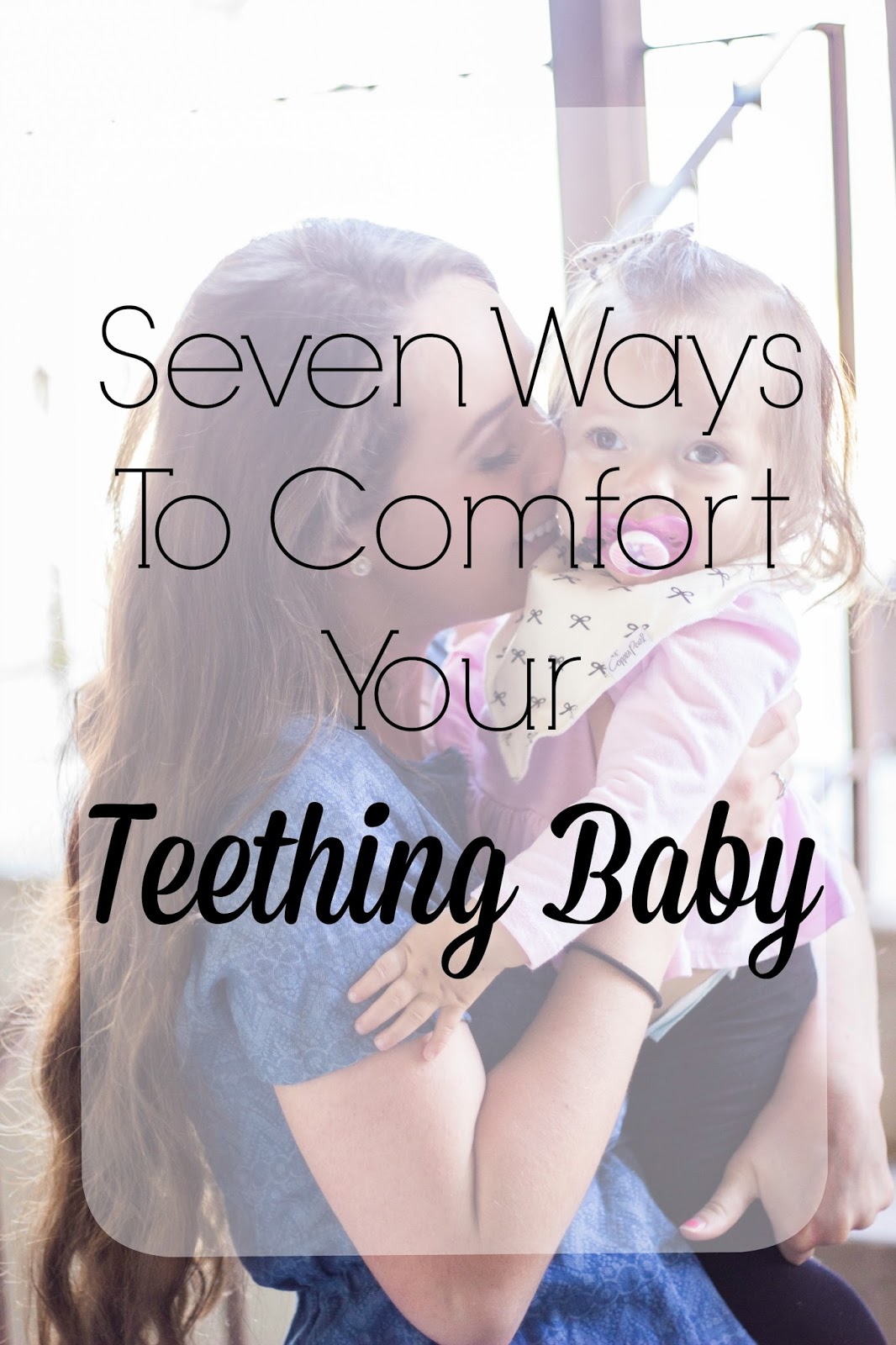 7 Ways To Comfort Your Teething Babe | For the Joy of Life.
