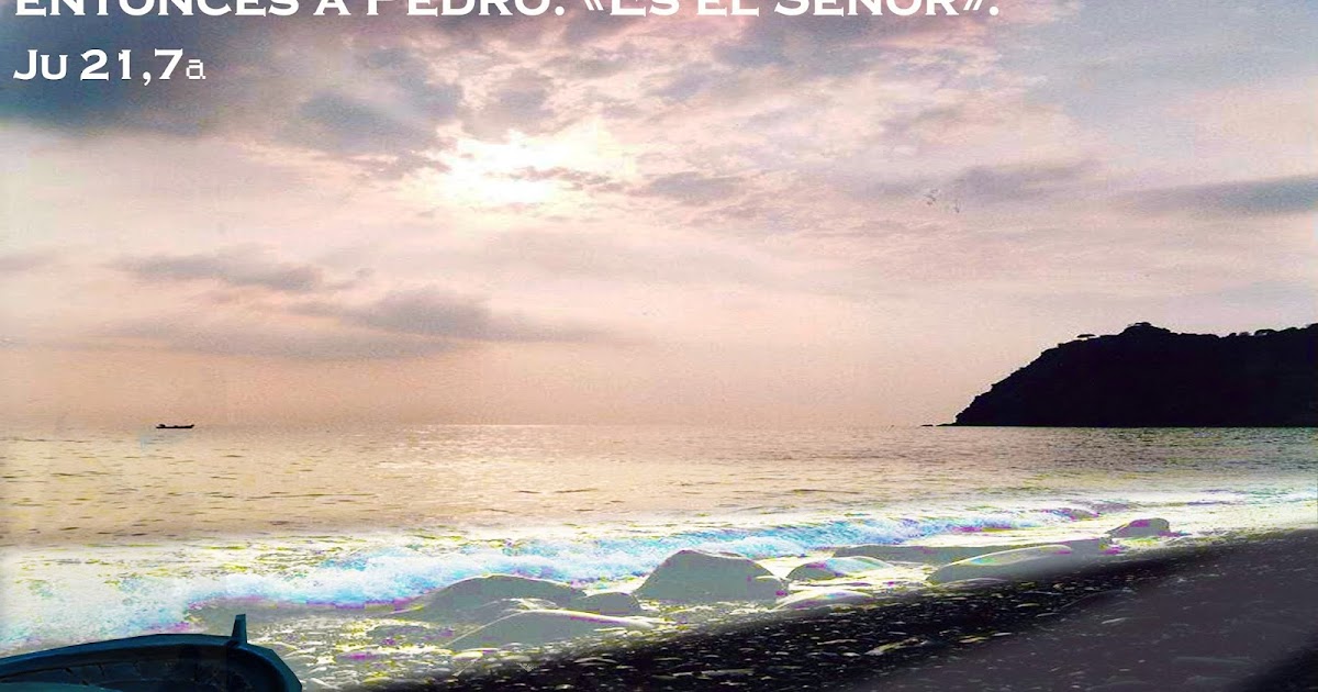 EVANGELIO DE JUAN: " ES EL SEÑOR" Ju 21, 7a