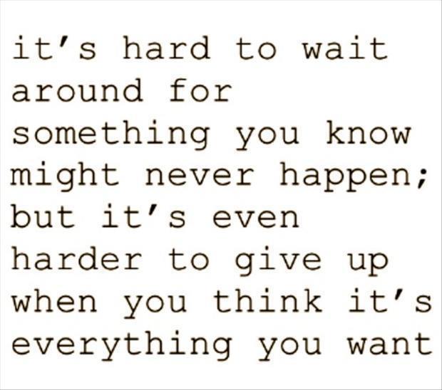 Positive Thinkers.: It's hard to wait around for something .....