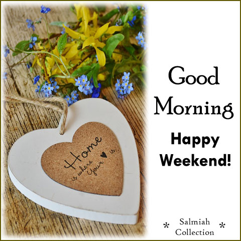 Good Morning Wish 25: Happy Weekend! - Salmiah Collection