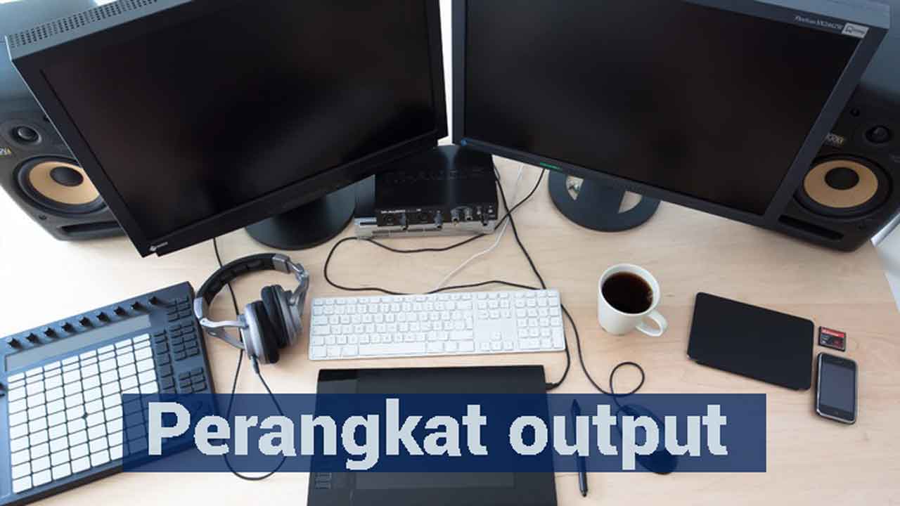 Perangkat output, contoh dan fungsi perangkat output