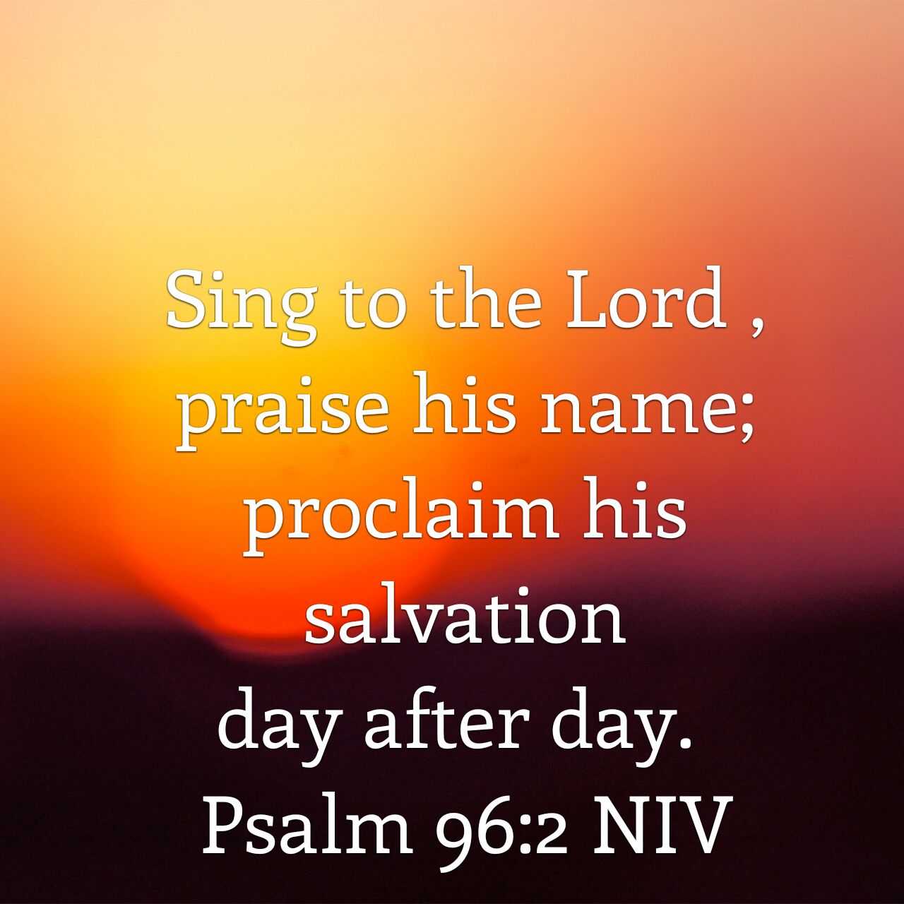 First Fruits of the Day: Psalm 96:2 - Day after day