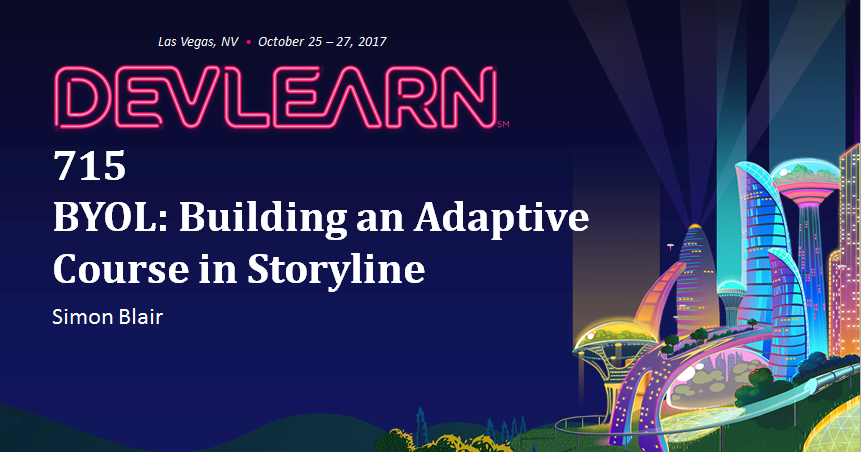 Simon Blair: DevLearn 2017 Recap 1: Building an Adaptive Course in Storyline