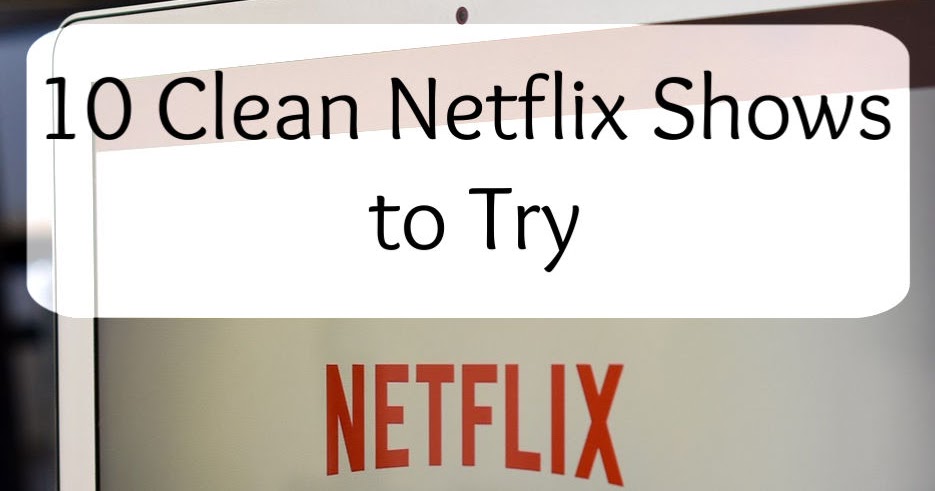 10 Clean Netflix Shows to Try
