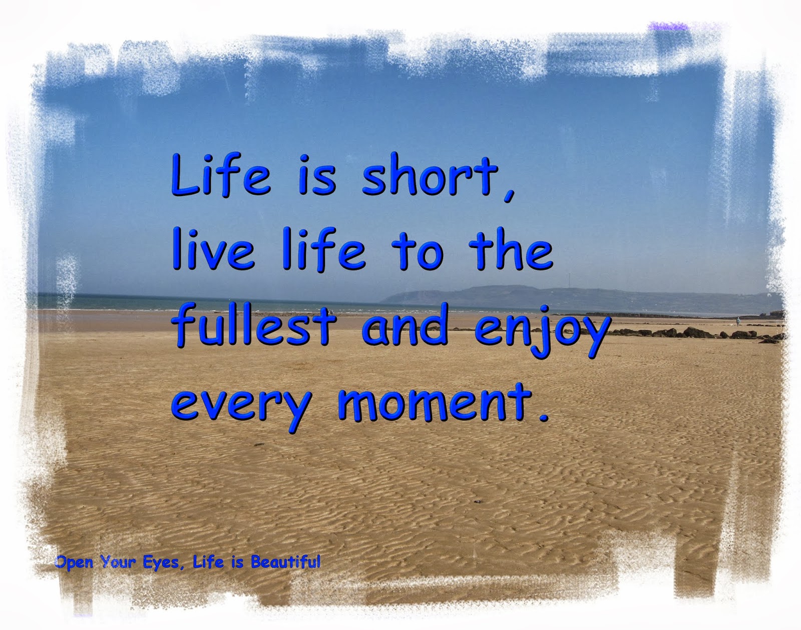 Open Your Eyes. Life Is Beautiful: Life is short.