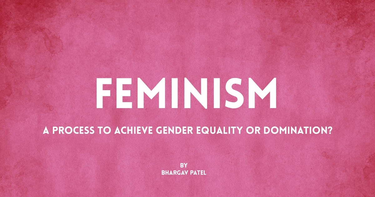 Perspective: Feminism : A process to achieve Gender Equality or Domination?