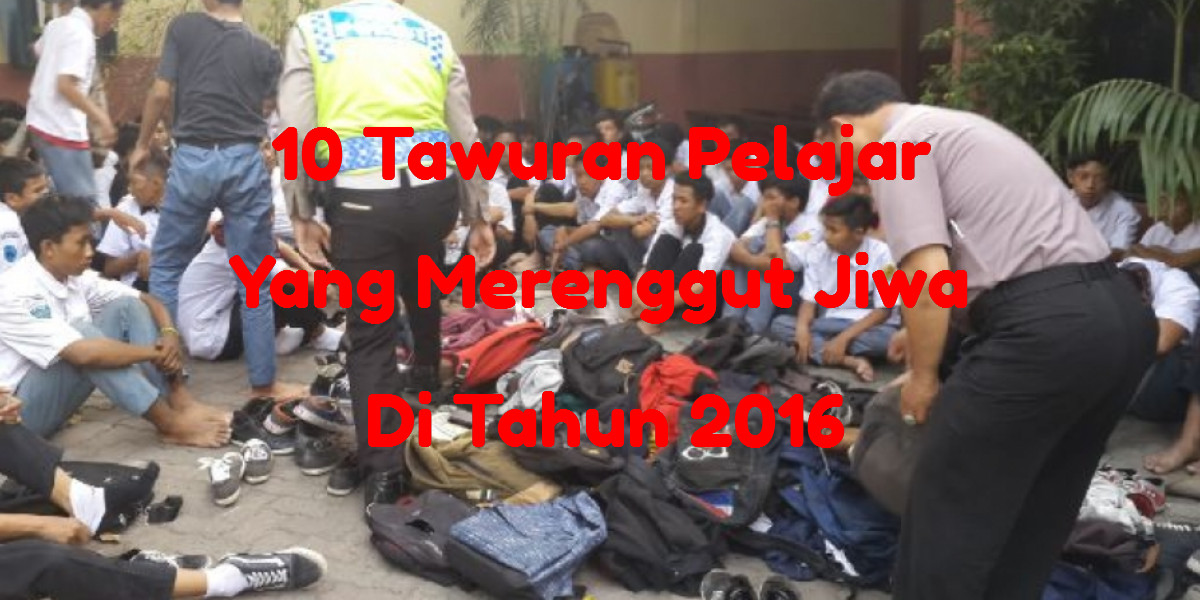 10 Tawuran Pelajar Yang Merenggut Jiwa di Tahun 2016 - Serba Top 10
