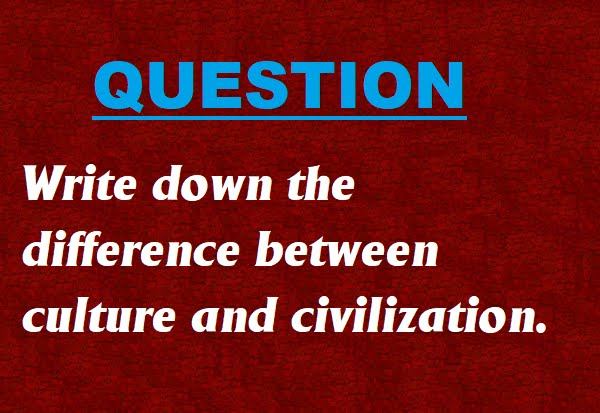 Write down the difference between culture and civilization. - M.M.R cse