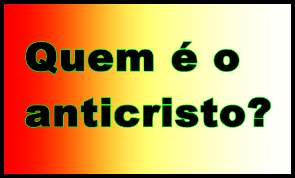 perguntas e respostas da biblia : Quem é o anticristo?