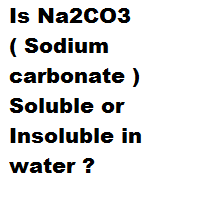 Is Na2CO3 ( Sodium carbonate ) Soluble or Insoluble in water