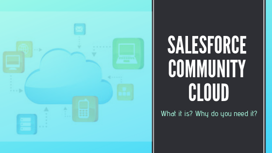 Salesforce Community Cloud – What it is? Why do you need it?