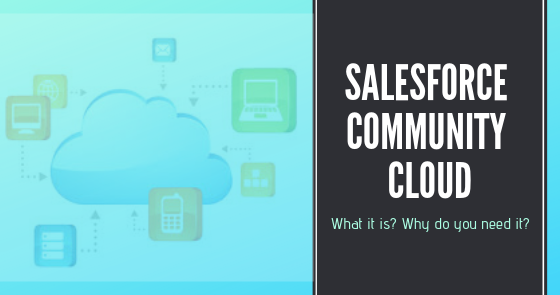 Salesforce Community Cloud – What it is? Why do you need it?
