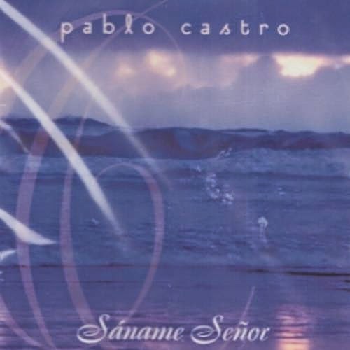 MUSICA CATOLICA: Pablo Castro - Saname Señor (2002)
