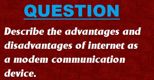 Describe the advantages and disadvantages of internet as a modem ...