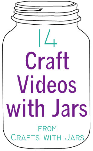 Crafts with Jars: 14 Jar Video Tutorials