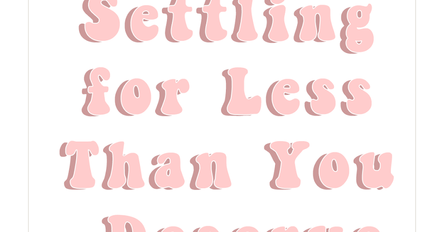 Stop Settling for Less Than You Deserve