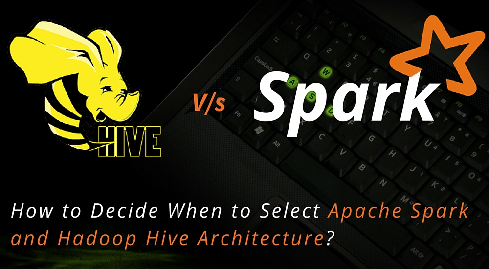 How to Decide When to Select Apache Spark and Hadoop Hive Architecture ...