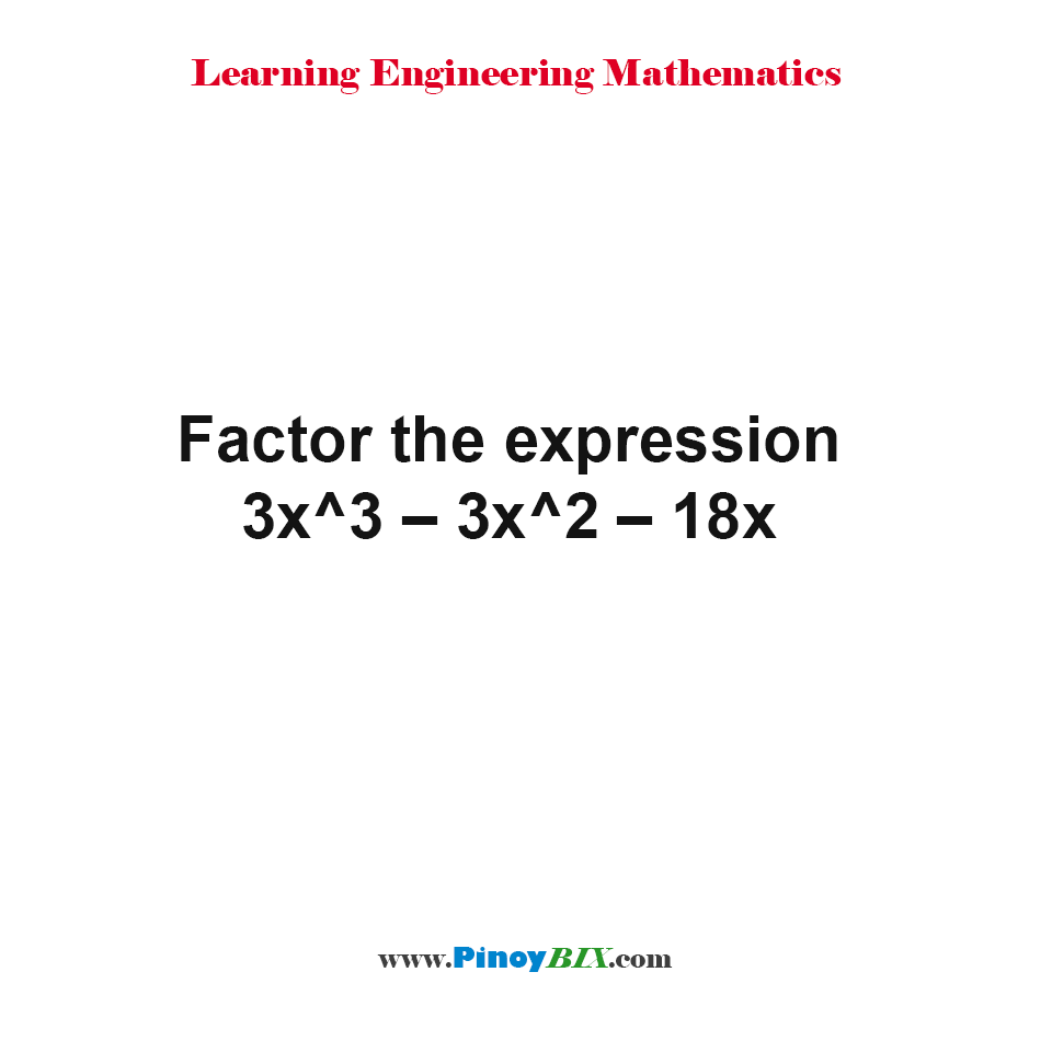 Solution Factor The Expression 3x 3 3x 2 18x PinoyBIX solution-factor-the-expression-3x-3-3x-2-18x-pinoybix