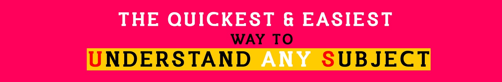The Quickest & Easiest Way To Understand Any Subject